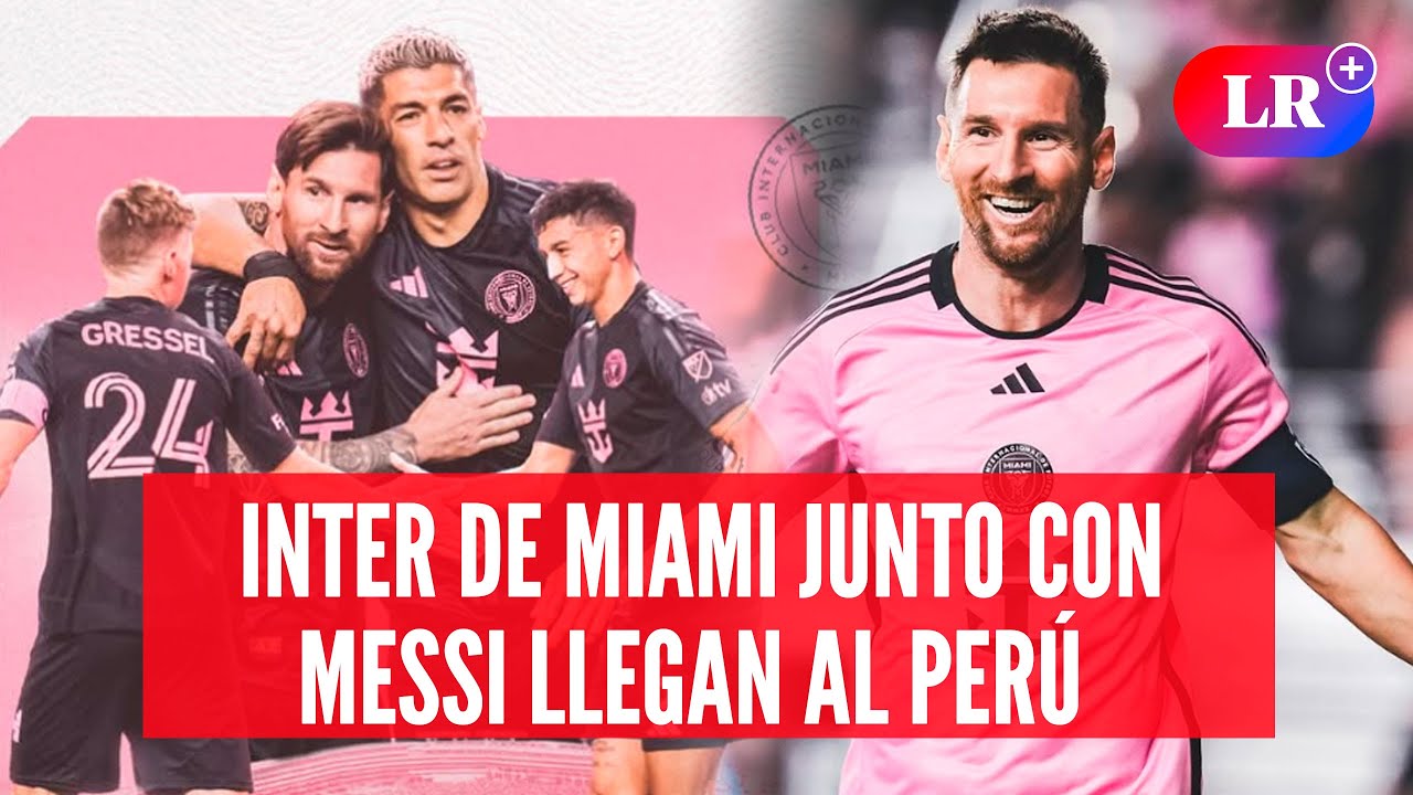 LIONEL MESSI: Inter de Miami llega al PERÚ para su encuentro ante ...