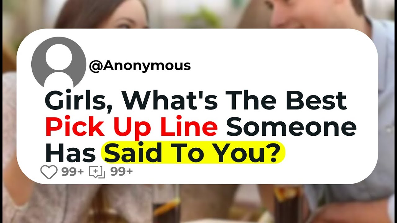 Girls, What's The Best Pick Up Line Someone Has Said To You? - YouTube