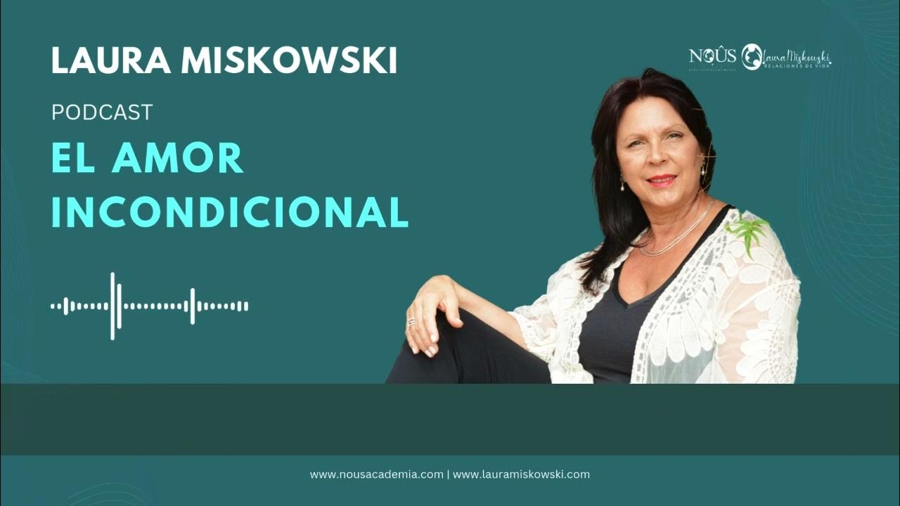 EL AMOR INCONDICIONAL - PODCAST #68 - LAURA MISKOWSKI - YouTube