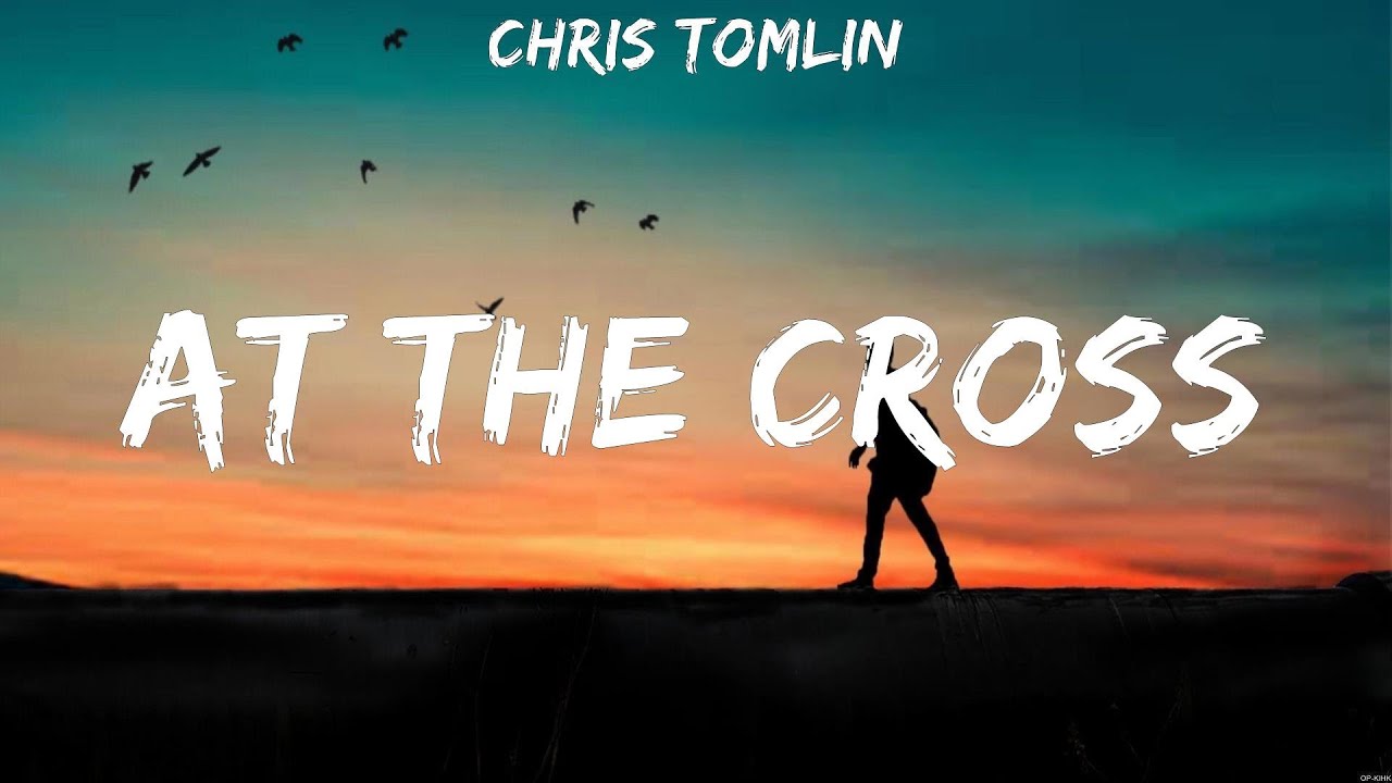 At The Cross Chris Tomlin Lyrics WORSHIP MUSIC YouTube at-the-cross-chris-tomlin-lyrics-worship-music-youtube
