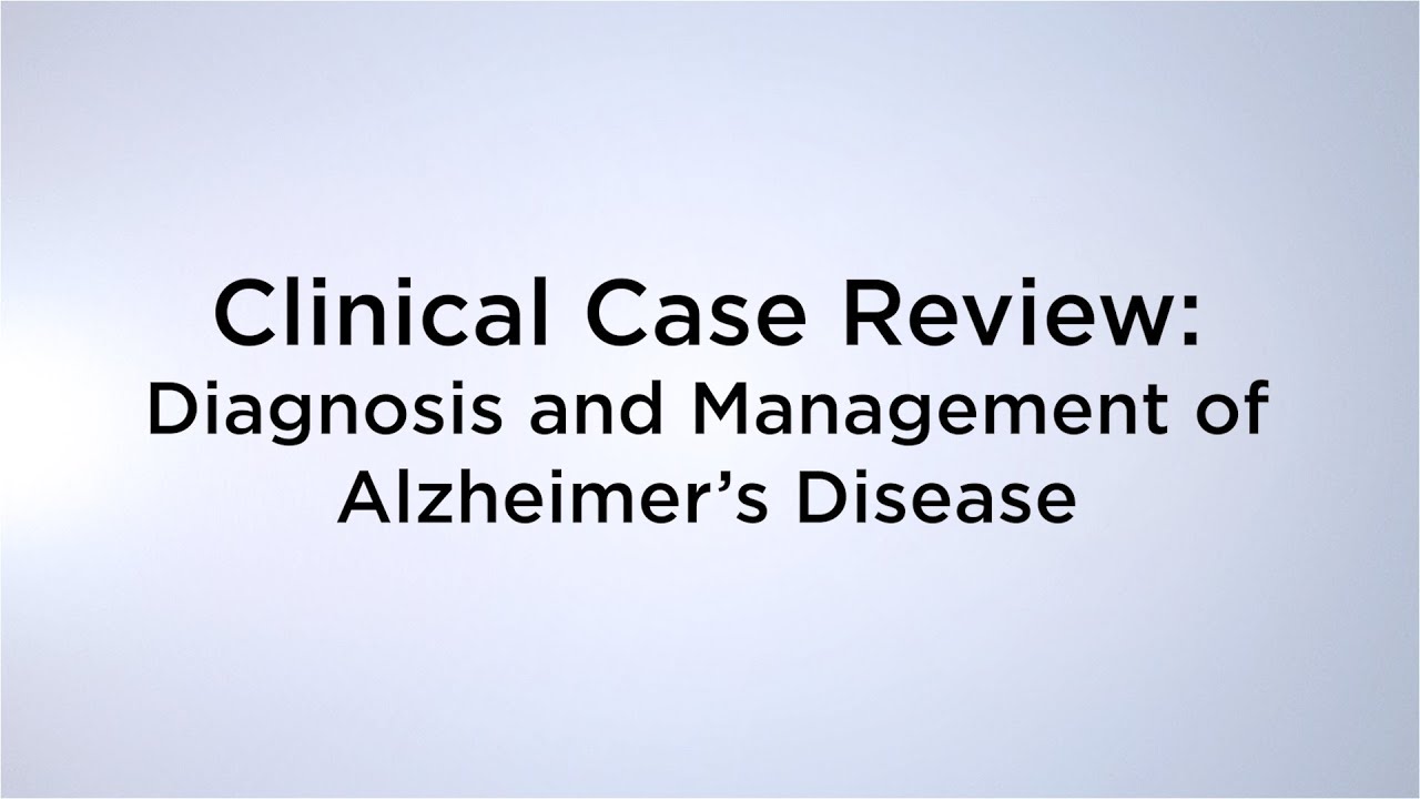 Clinical Case Review: Diagnosis and Management of Alzheimer's Disease ...