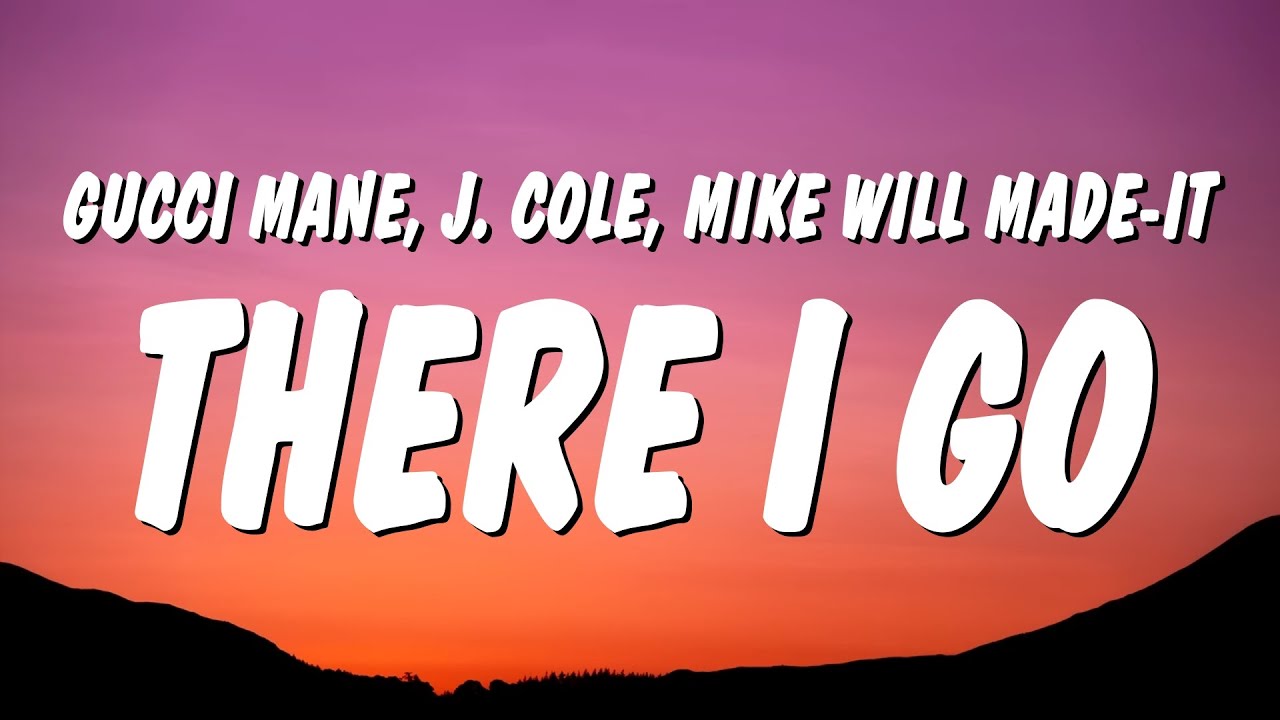 Gucci Mane - There I Go (Lyrics) ft. J. Cole & Mike WiLL Made-It - YouTube