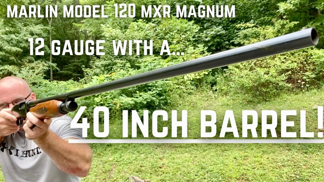 Marlin Model 120 MXR Magnum 12 gauge... with a 40" barrel!!! Bigger is ...