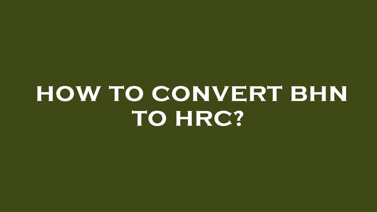 How to convert bhn to hrc? - YouTube