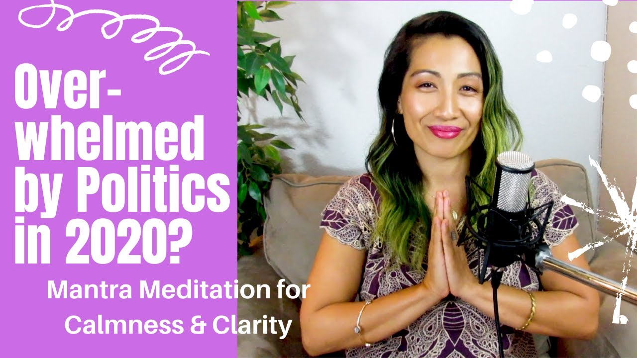 Overwhelmed by Politics in 2020? A Mantra Meditation for Calmness and ...