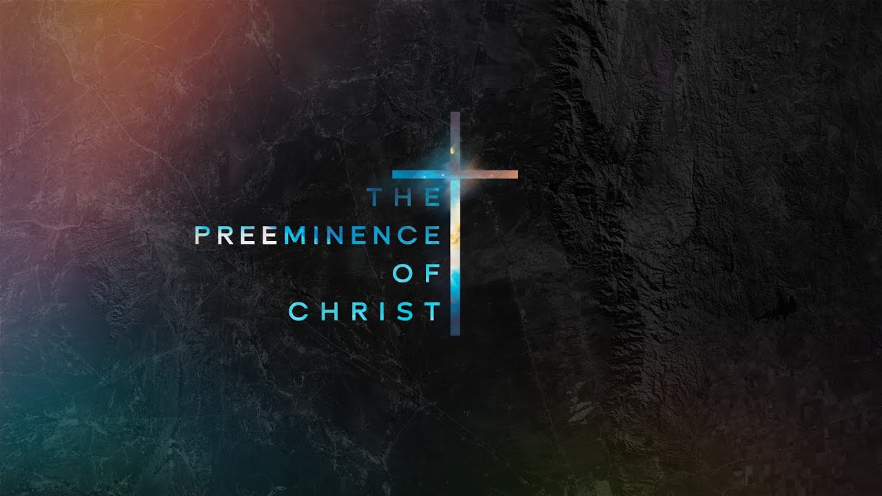 The Preeminence of Christ - YouTube