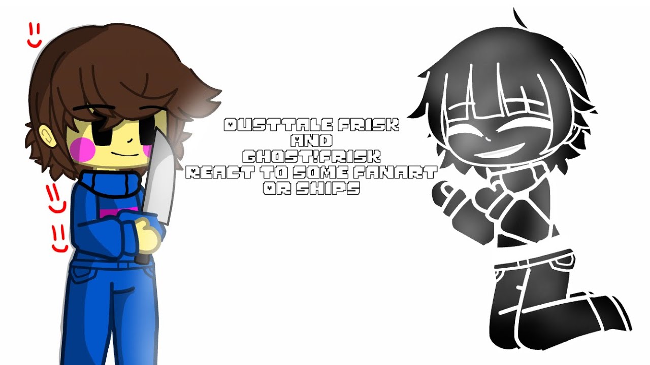 DustTale Frisk & Ghost!Frisk React to Fanart/ships. | Audios in ...