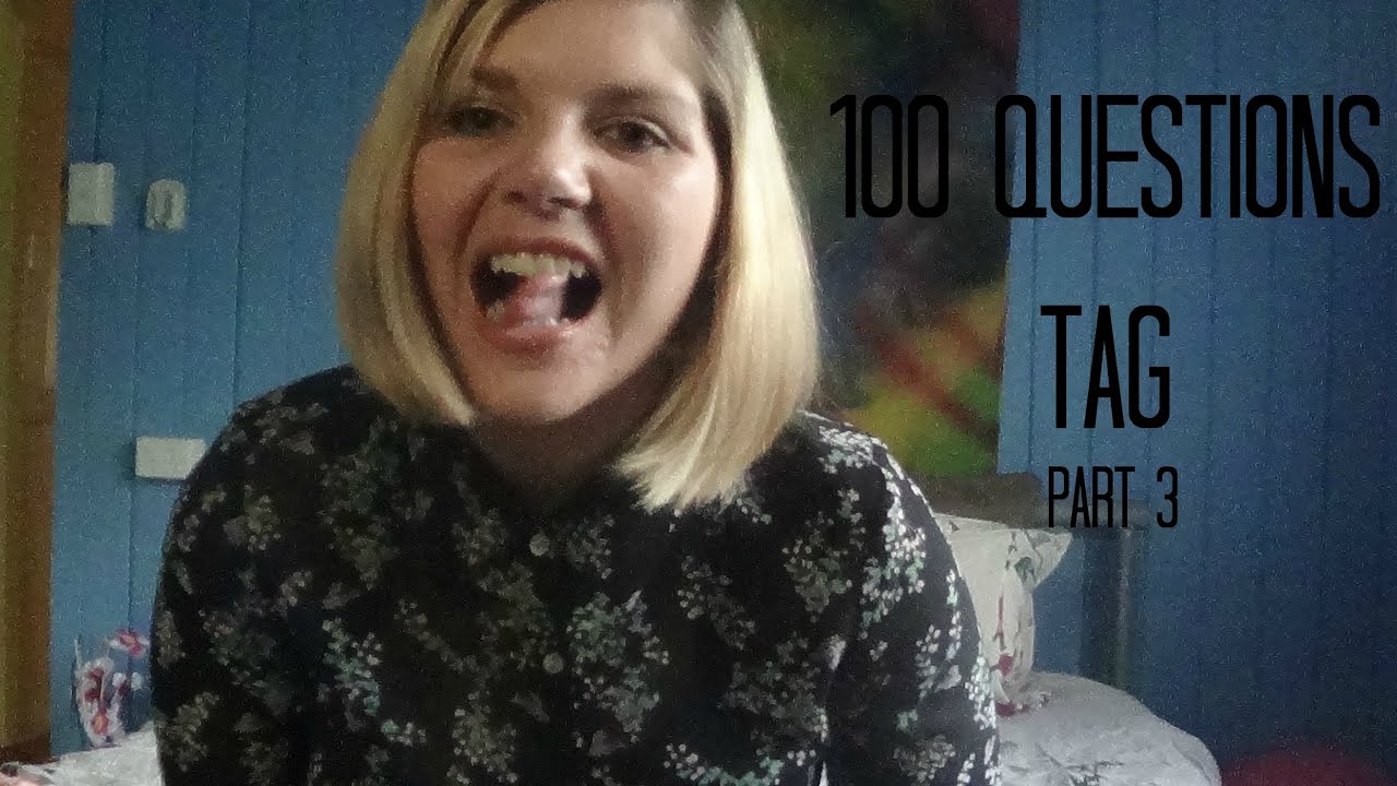 100 Questions TAG Part 3 - YouTube