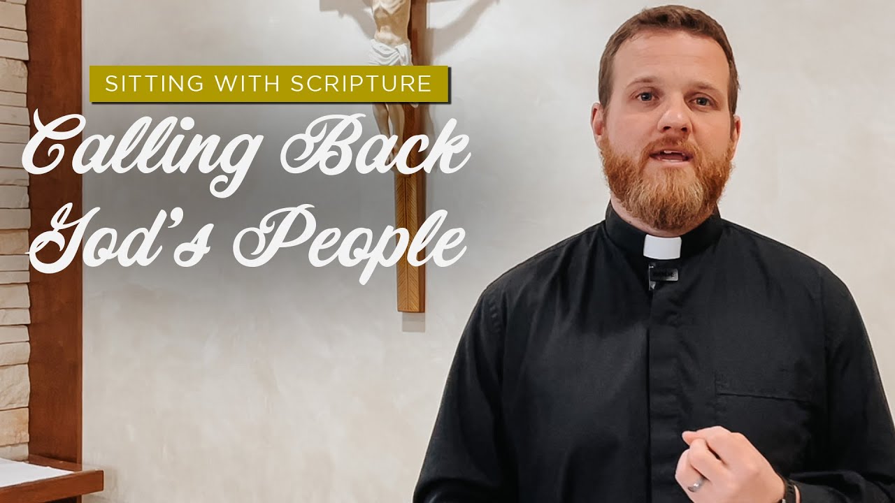 Sitting With Scripture with Fr. Andrew ~ CALLING GOD'S PEOPLE HOME ...