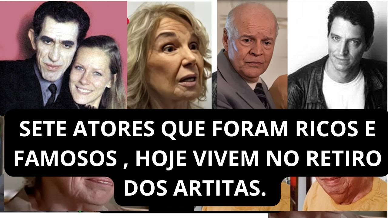SETE ATORES FAMOSOS E RICOS QUE HOJE VIVEM NO RETIRO DOS ARTISTAS ...