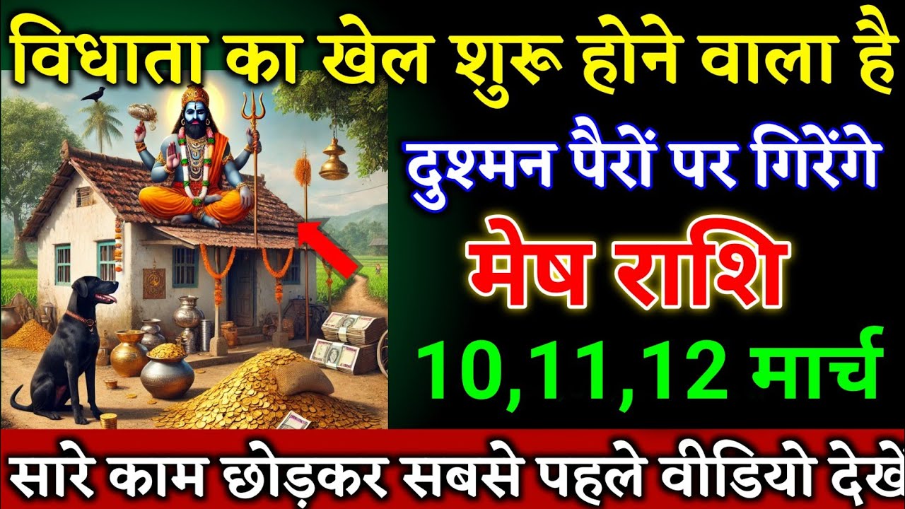 मेष राशि वालों 10,11,12 मार्च विधाता के खेल शुरू होने वाला है बड़ी ...