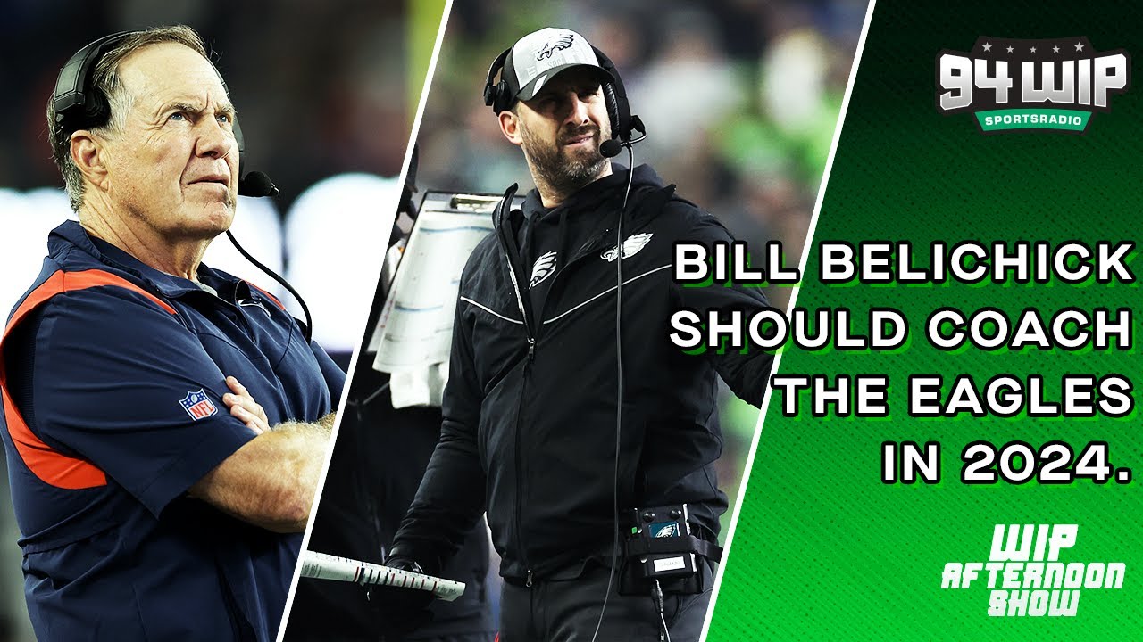 Bill Belichick Should Coach The Eagles in 2024 | WIP Afternoon Show ...