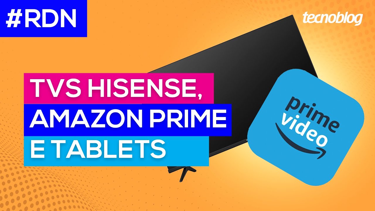 TVs Hisense, Amazon Prime e tablets: o Resumo de Notícias da semana 📰 ...