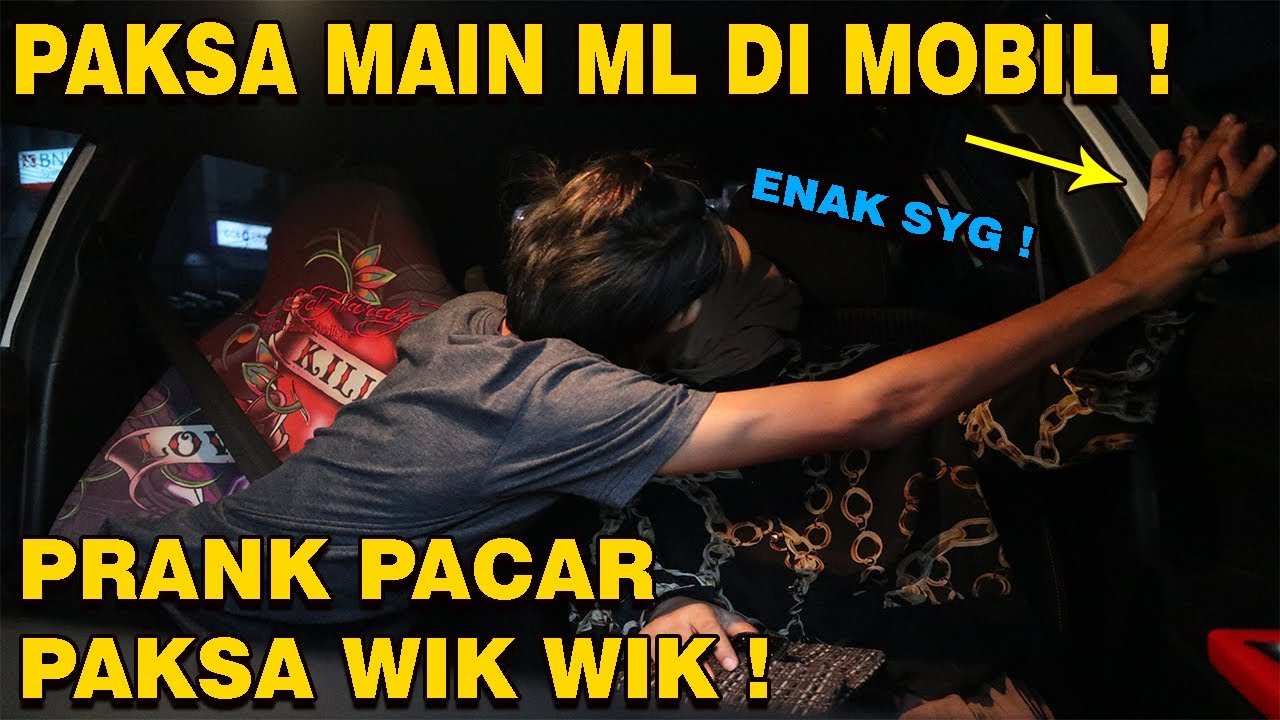 PRANK PACAR AJAK MAIN ML DI MOBIL PAKSA WIK WIK EH MAU JUGA AKHIRNYA ...