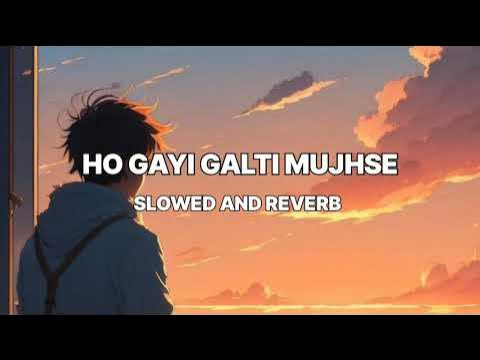 Ha Ho Gayi Galti Mujhse | Slowed And Reverb | Song - YouTube