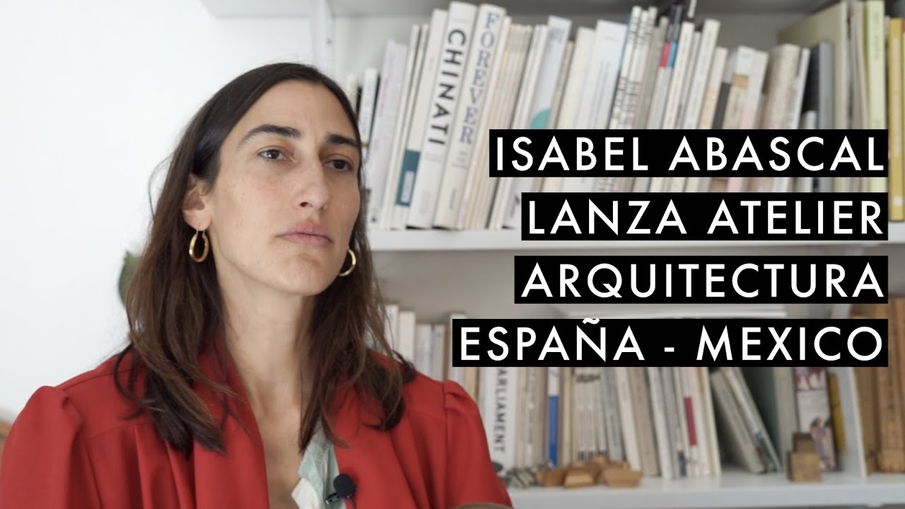 #47 Isabel Abascal // Lanza Atelier // Arquitectura - YouTube