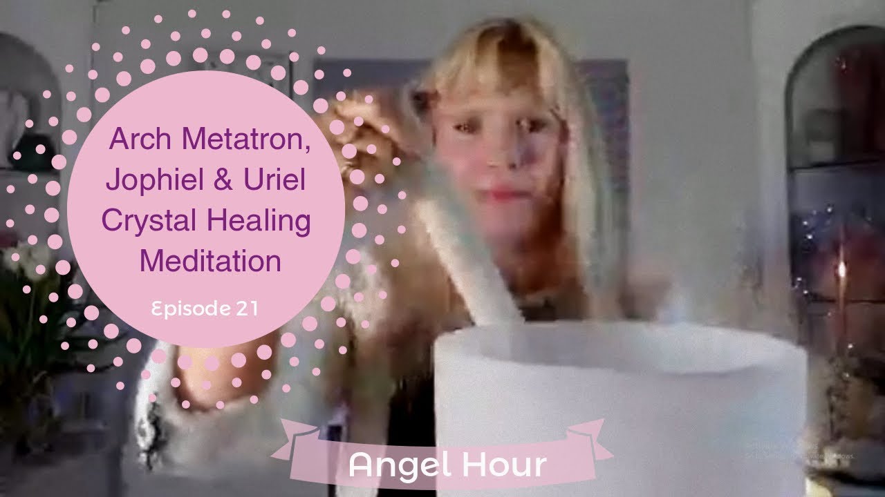 Angel Hour©- Episode 21 (Archangel Metatron, Uriel and Jophiel Crystal ...