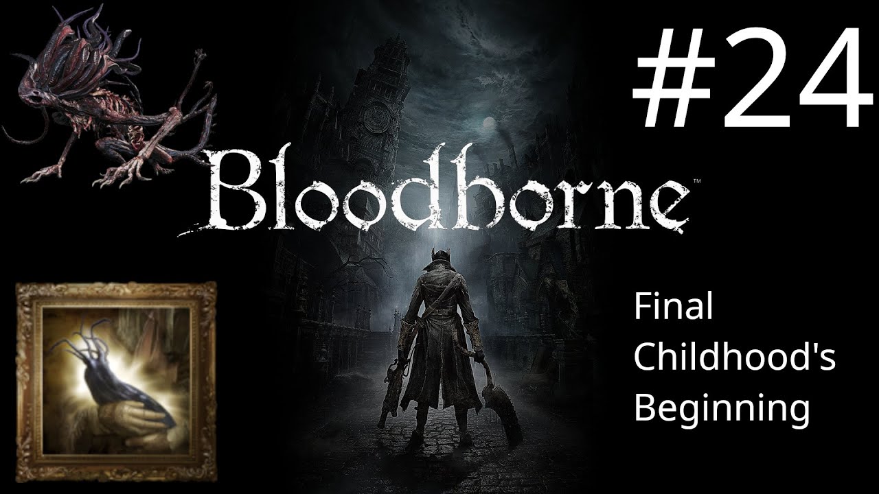 Bloodborne | 24 Final Childhood's Beginning - YouTube