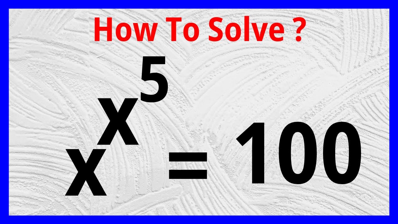 Solving A Nice Math Olympiad Problem X^X^5=100| You Should Know This ...