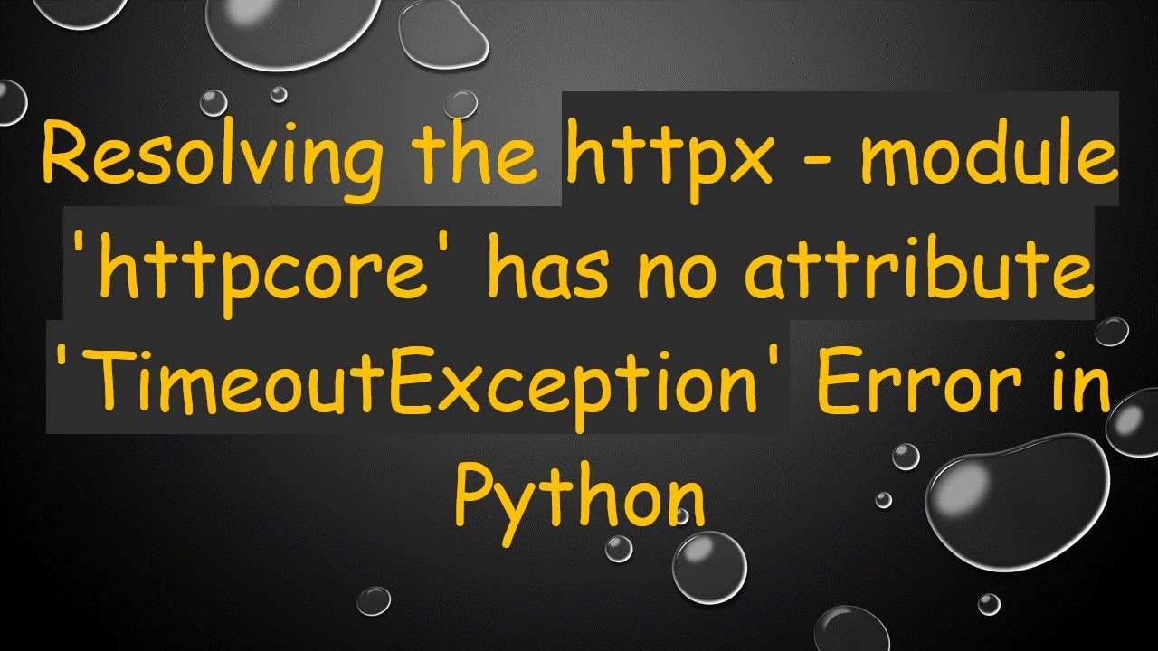 Resolving The X Module Core Has No Attribute Timeoutexception Error In Python