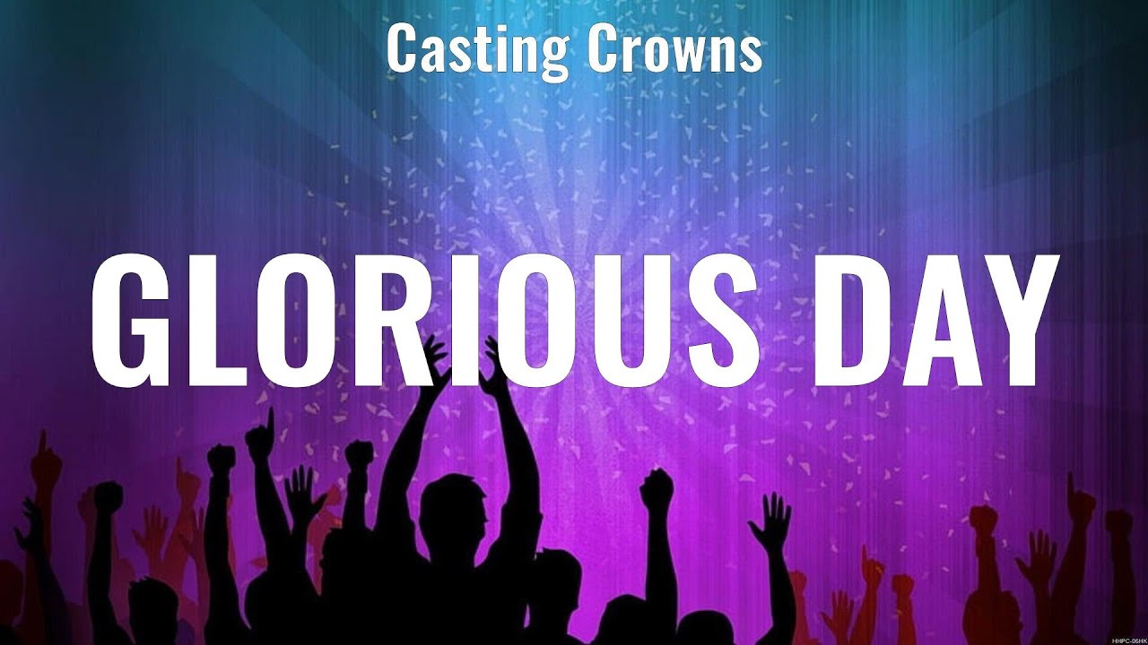 Glorious Day - Casting Crowns (Lyrics) - Just Be Held, O Praise The ...