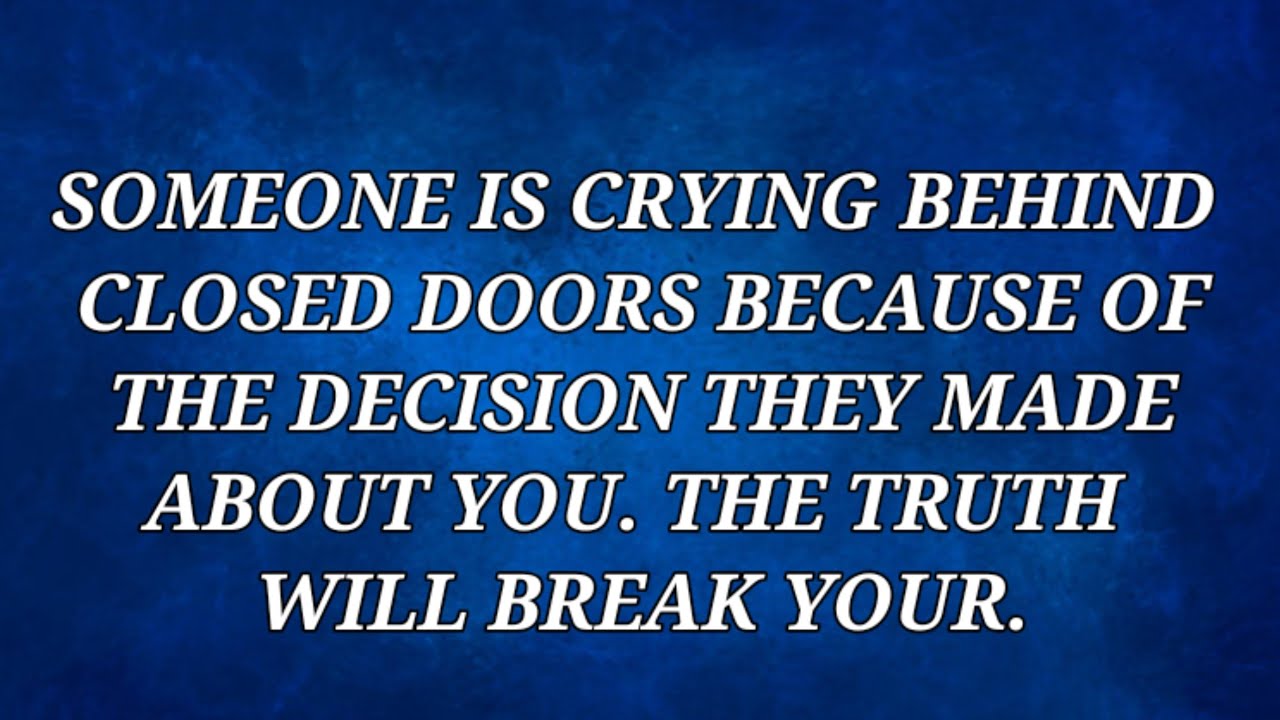 Someone is crying behind closed doors because of the decision they ...