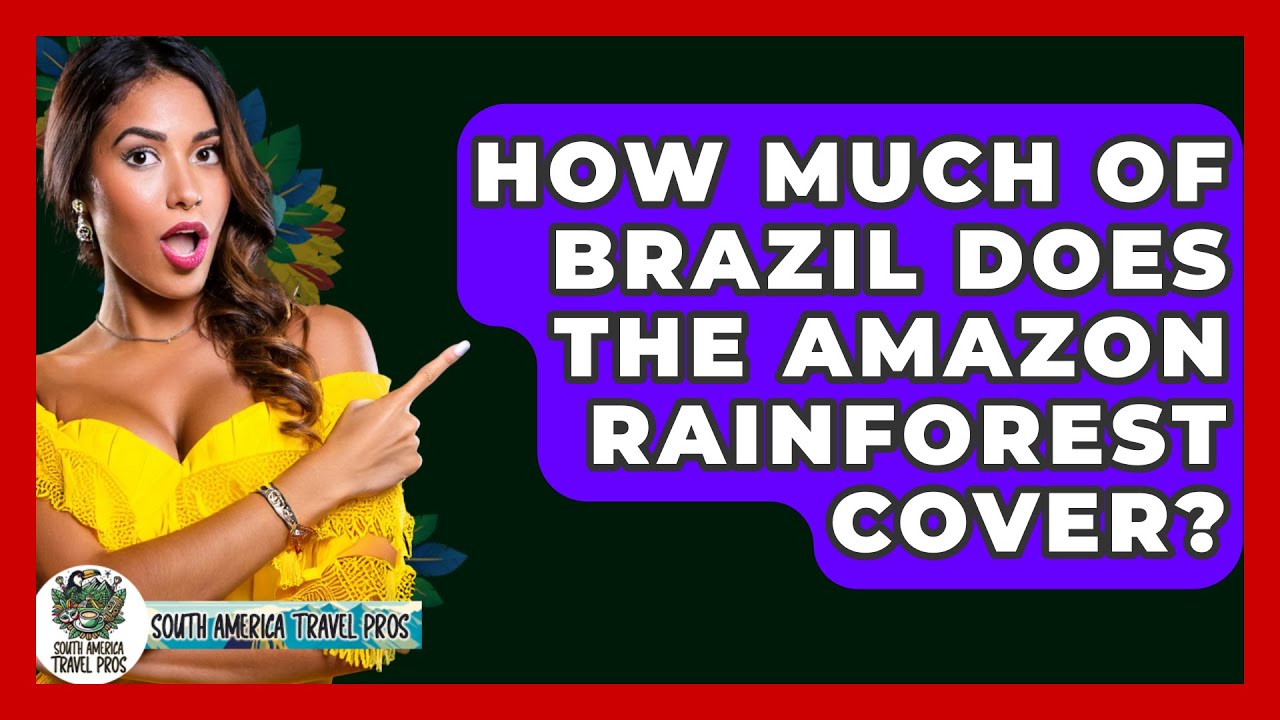 How Much Of Brazil Does The Amazon Rainforest Cover? - South America Travel Pros - YouTube