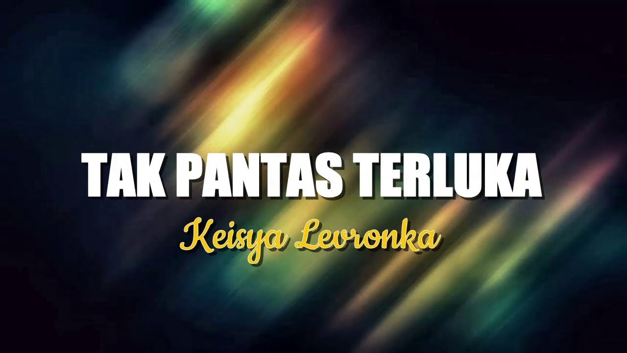 Keisya Levronka-Tak Pantas Terluka (Lirik Lagu) - YouTube