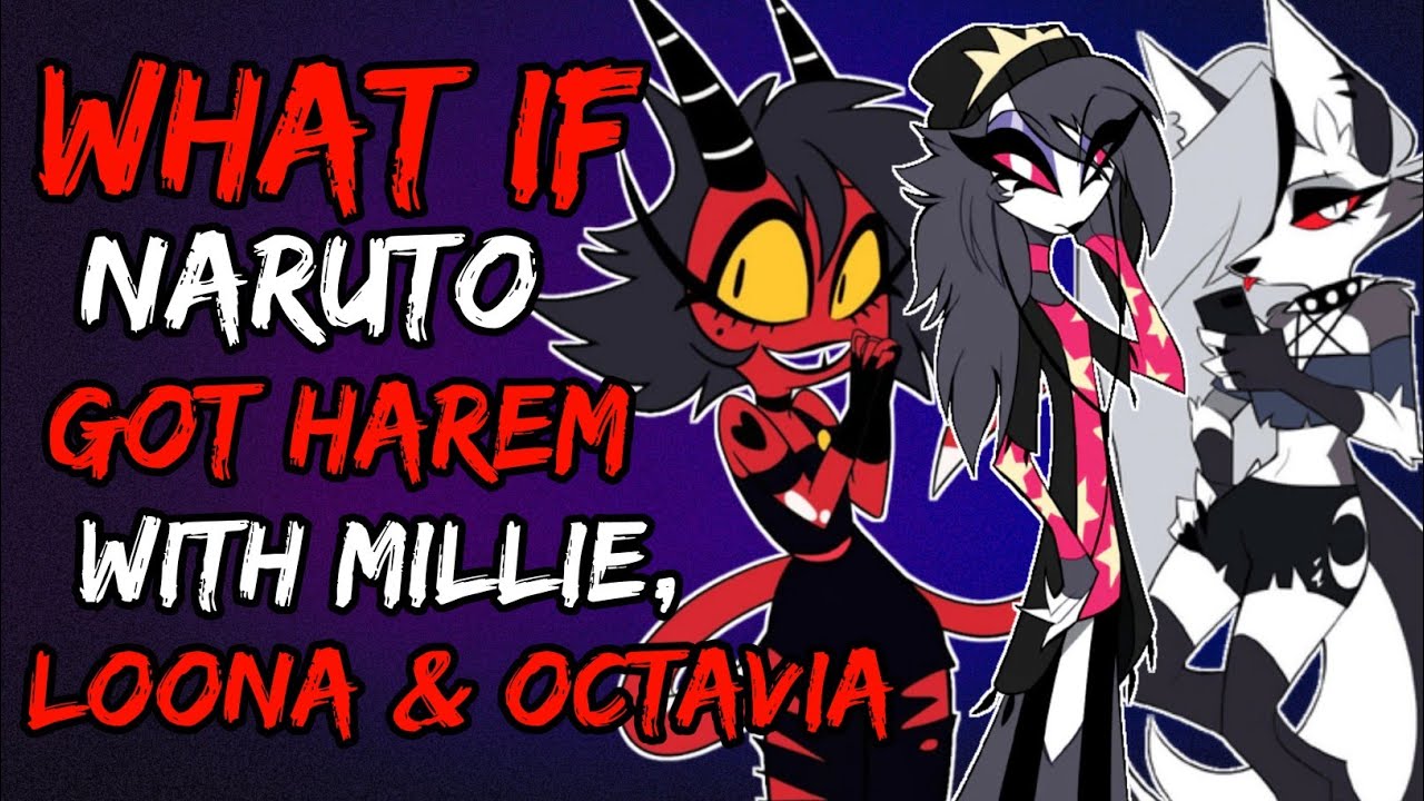 What if Naruto Got harem with Millie, Loona, and Octavia ...