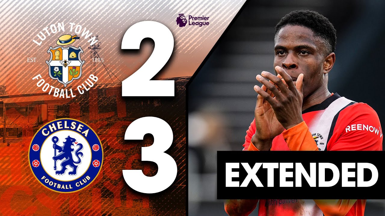 Luton 2-3 Chelsea | Extended Premier League Highlights - YouTube