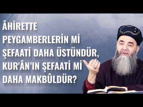 Âhirette Peygamberlerin mi Şefaati Daha Üstündür, Kur'ân’ın Şefaati mi Daha Makbûldür?