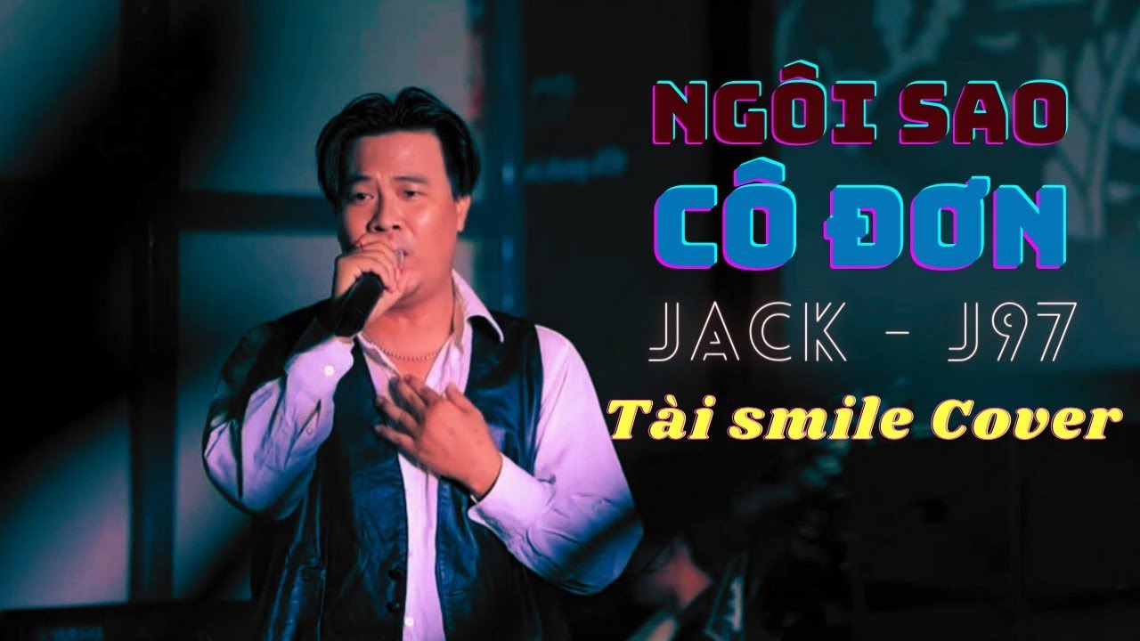 Ngôi Sao Cô Đơn - Jack/J97|Tài Smile Cover Liveshow Đêm Yêu Thương 2/9 ...