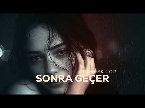Sonra Geçer | Arabesk Pop Şarkılar