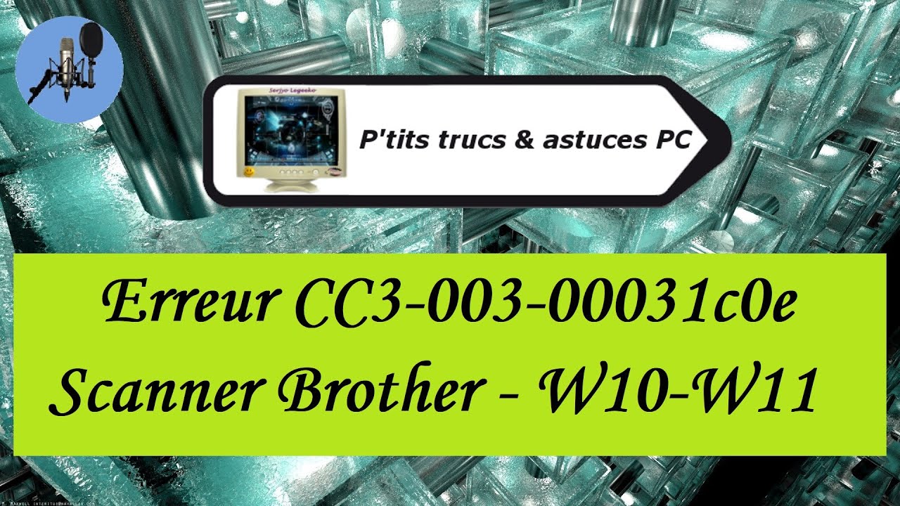 Vidéo N°482 Erreur CC3-003-00031c0e Scanner Brother-W10-W11-Voix-Off-fr ...