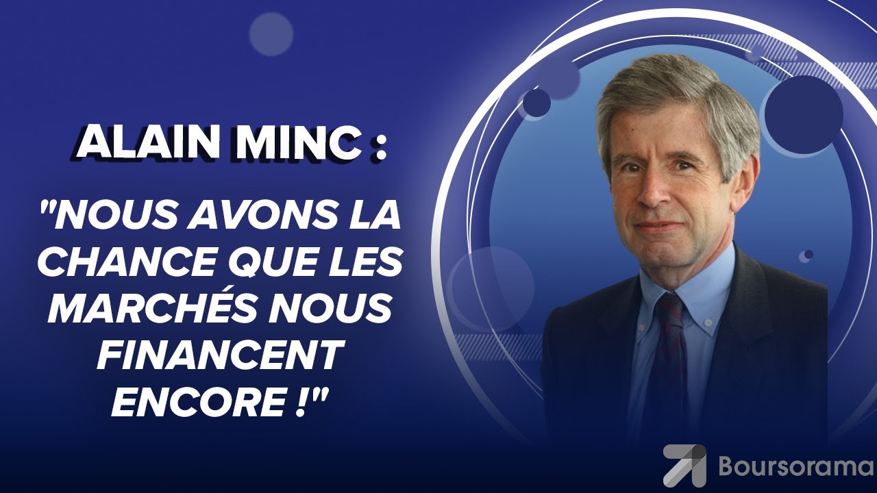 Alain Minc : "Nous avons la chance que les marchés nous financent ...