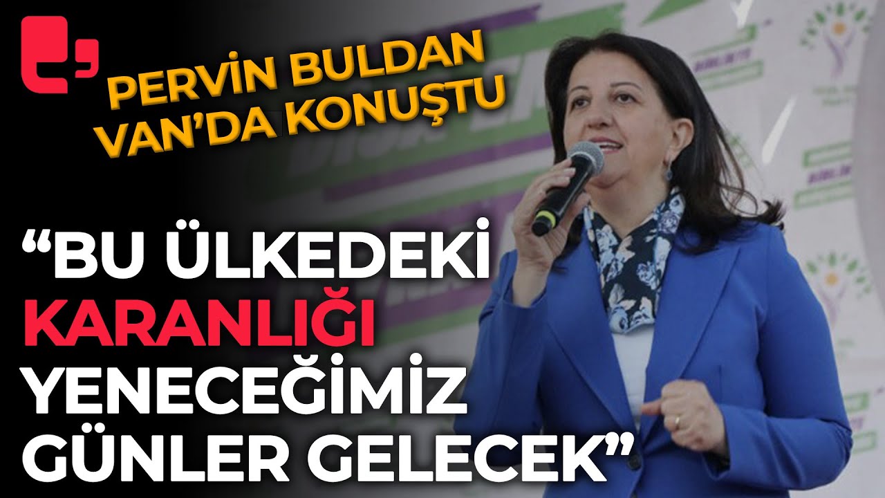 Pervin Buldan Van'da konuştu: "Bu ülkedeki karanlığı yeneceğimiz günler ...