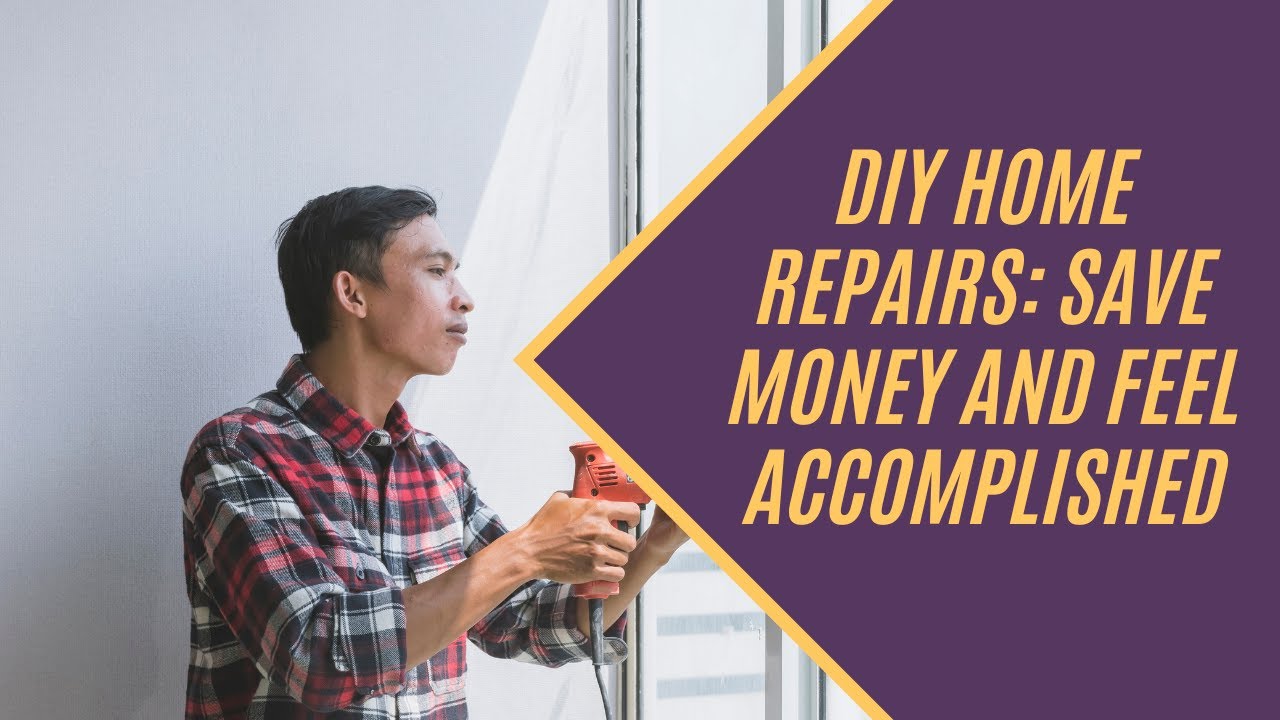 DIY Home Repairs: Save Money and Feel Accomplished. - YouTube