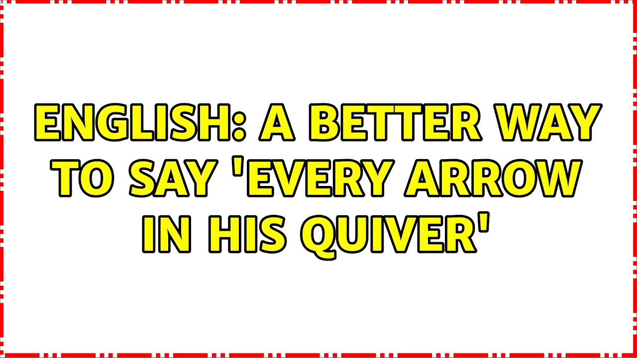 English: A better way to say 'every arrow in his quiver' (3 Solutions ...