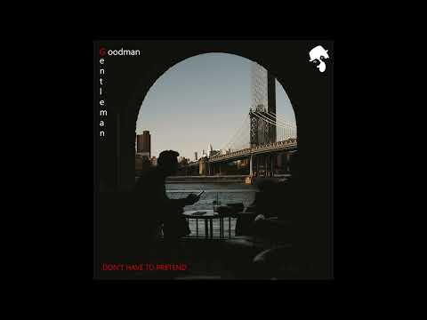 Goodman & Gentleman - Don't Have To Pretend (Original Mix)