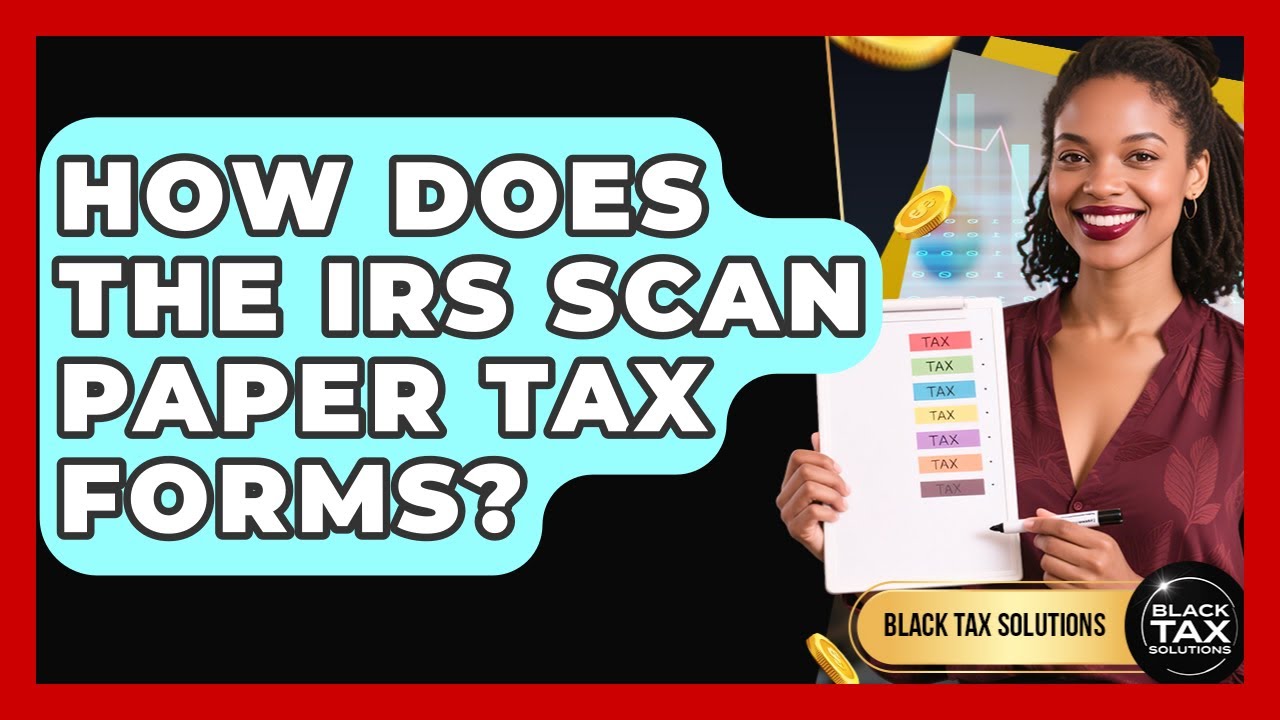 How Does The IRS Scan Paper Tax Forms? - Black Tax Solutions - YouTube