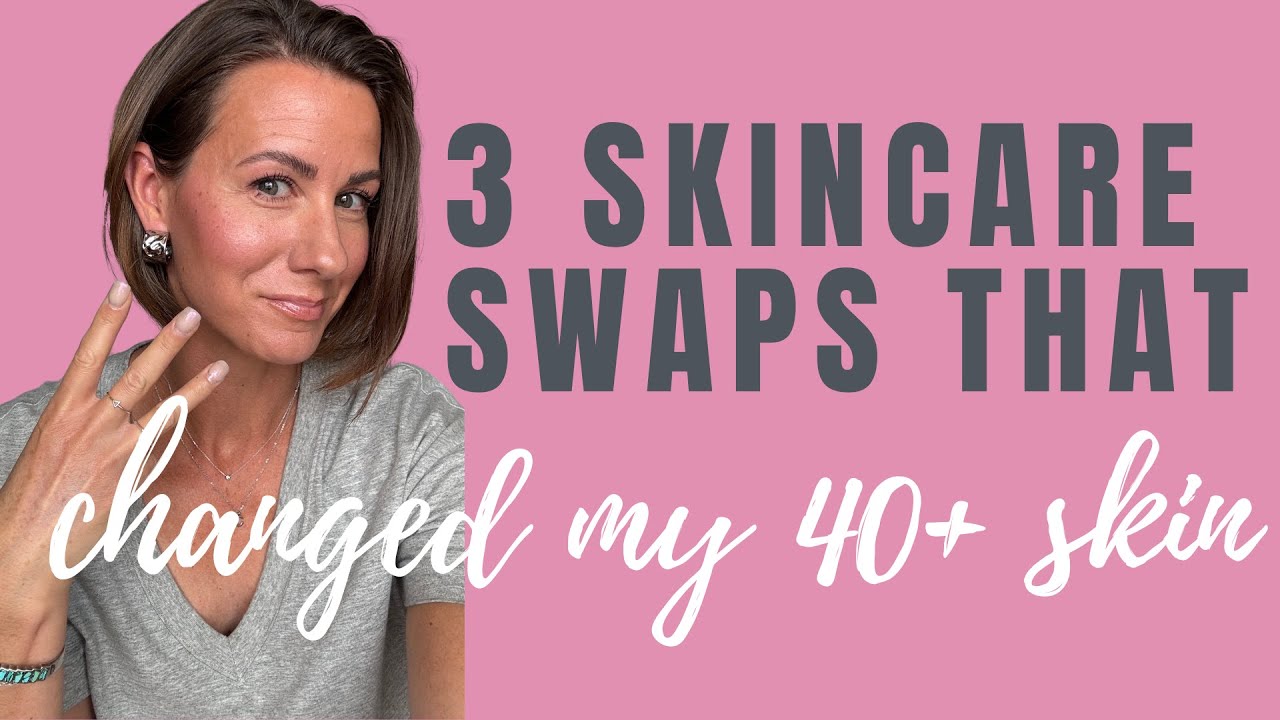 3 Skincare Swaps That Changed My 40+ Skin - YouTube