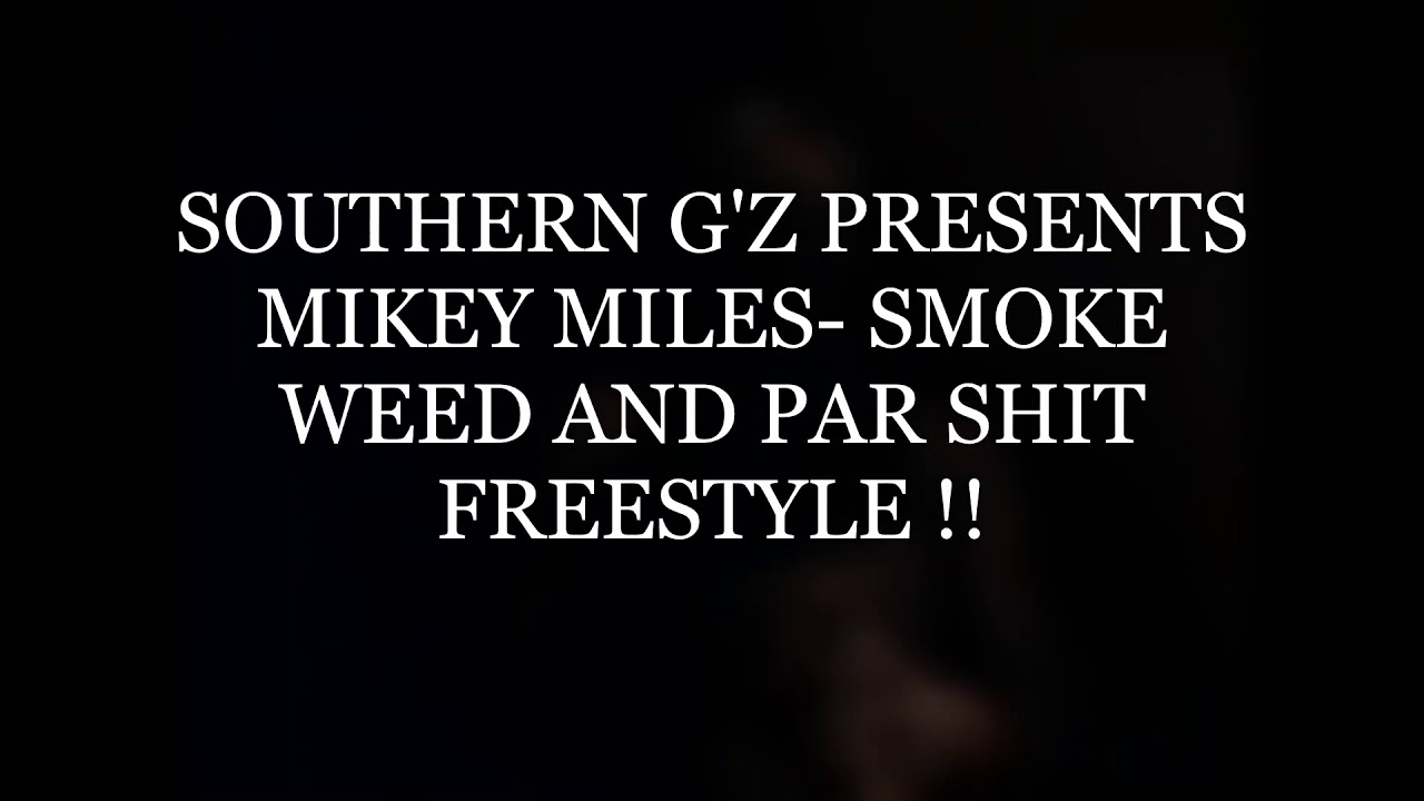 SOUTHERN G'Z PRESENTS MIKEY MILES- SMOKE WEED AND PAR SHIT FREESTYLE ...