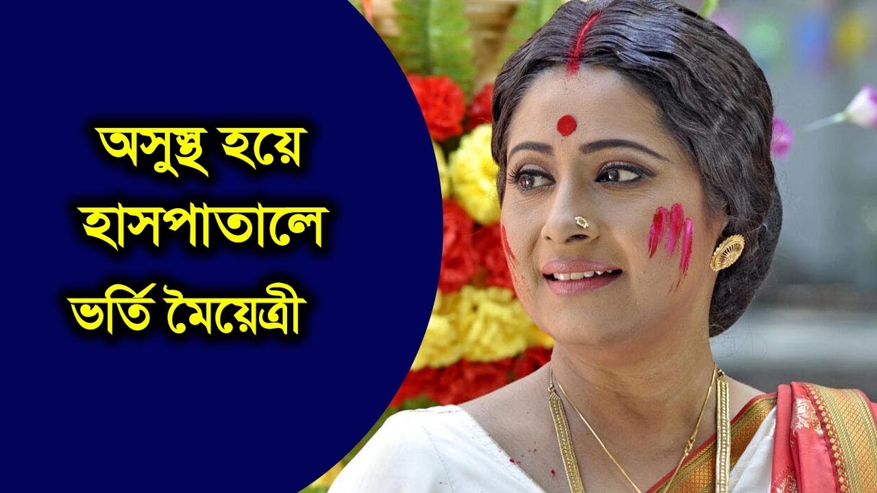 শ্যুটিং সেটেই অসুস্থ হয়ে হাসপাতালে ভর্তি অভিনেত্রী মৈয়েত্রী ...