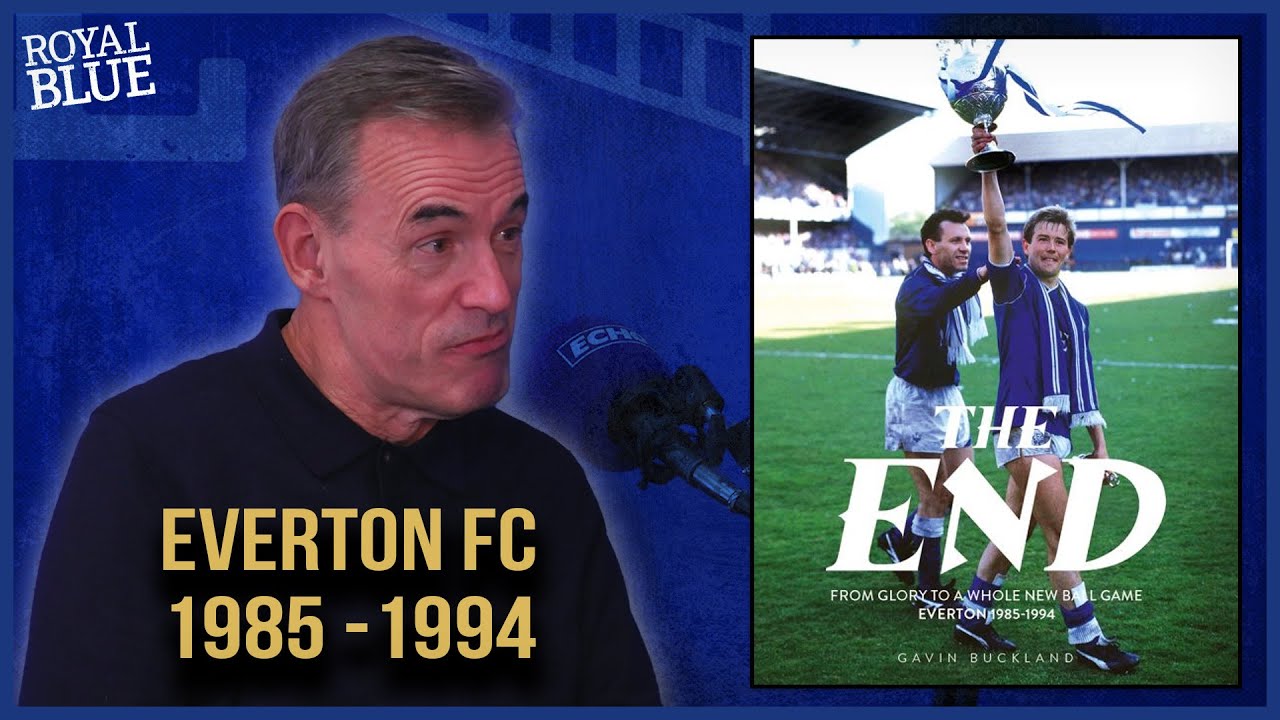 Everton FC 1985-1994 | Podcast Special Featuring Gavin Buckland 'The ...