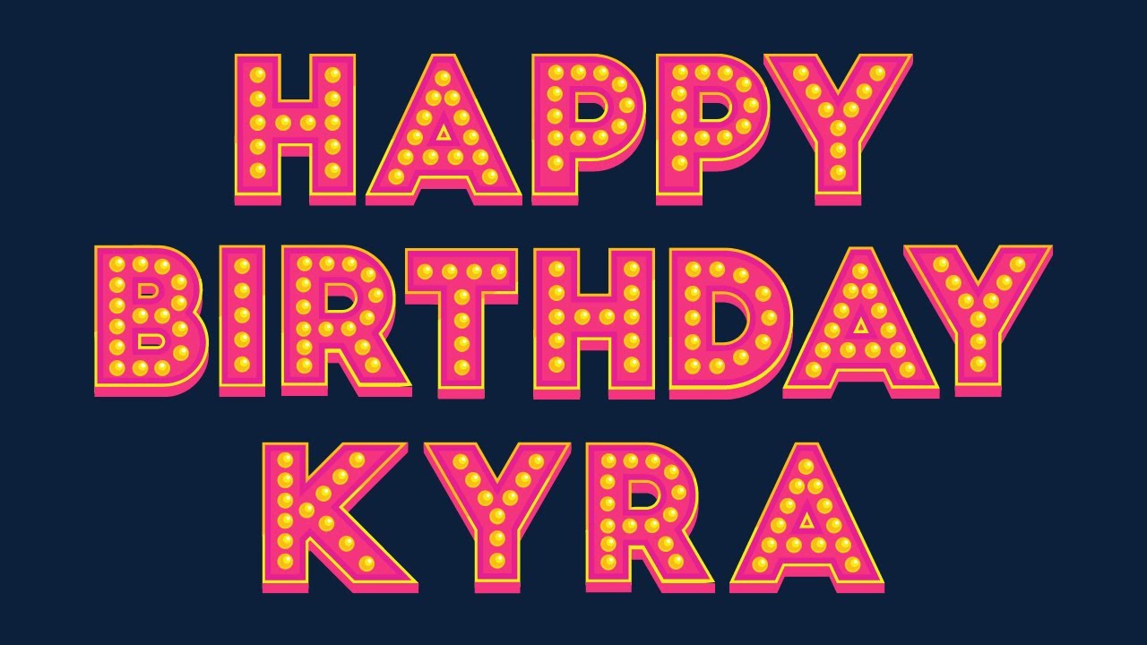 Happy Birthday Kyra - YouTube