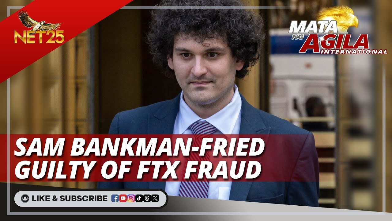 Sam Bankman-Fried guilty of FTX fraud | Mata Ng Agila International ...