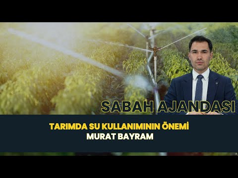 SABAH AJANDASI  I TARIMDA SU KULLANIMIN ÖNEMİ - MURAT BAYRAM
