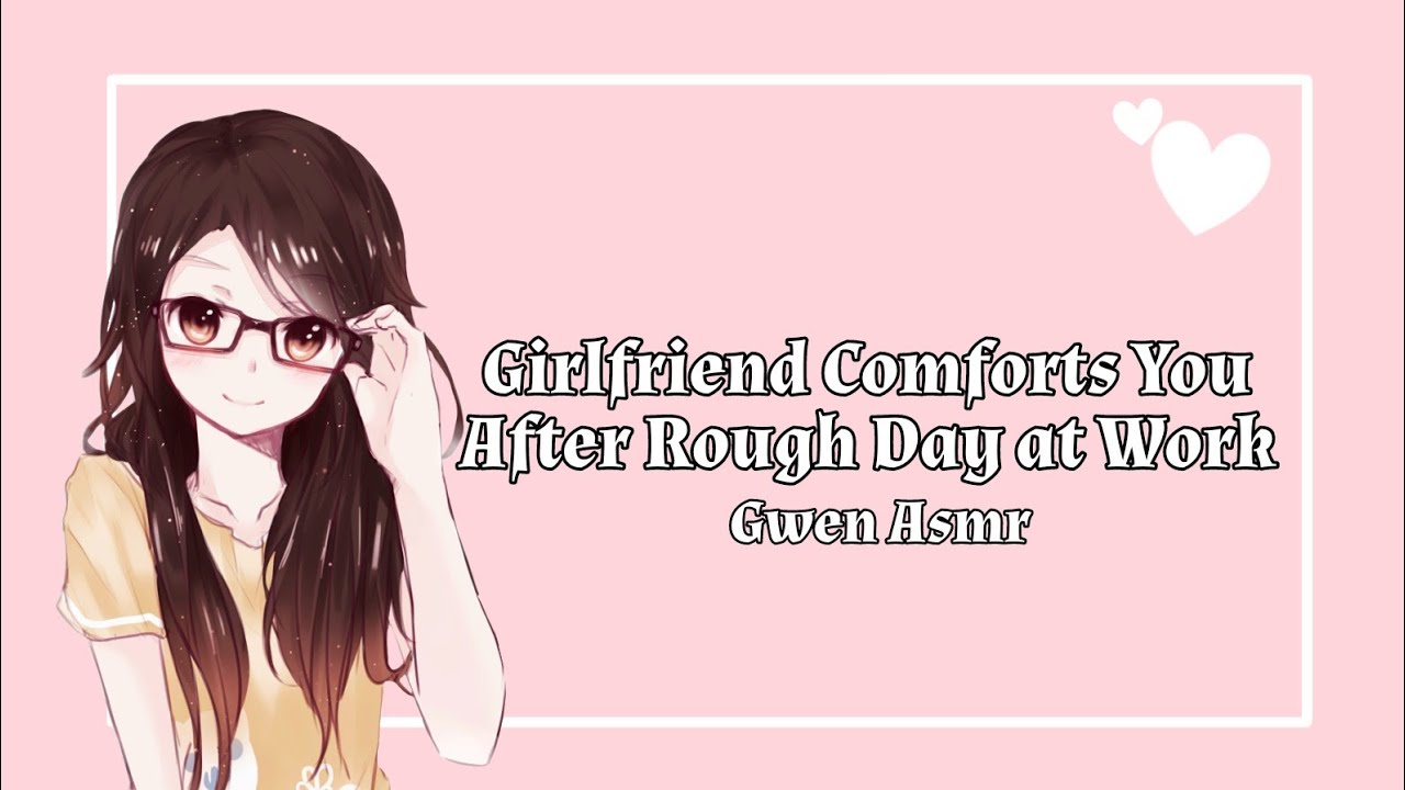 Girlfriend Comforts You After Rough Day At Work | Girlfriend ASMR ...