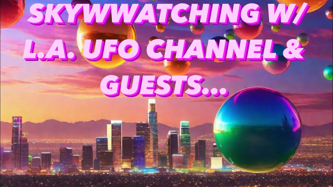 SKYWATCHING W/ L.A. UFO Channel & Guests - YouTube