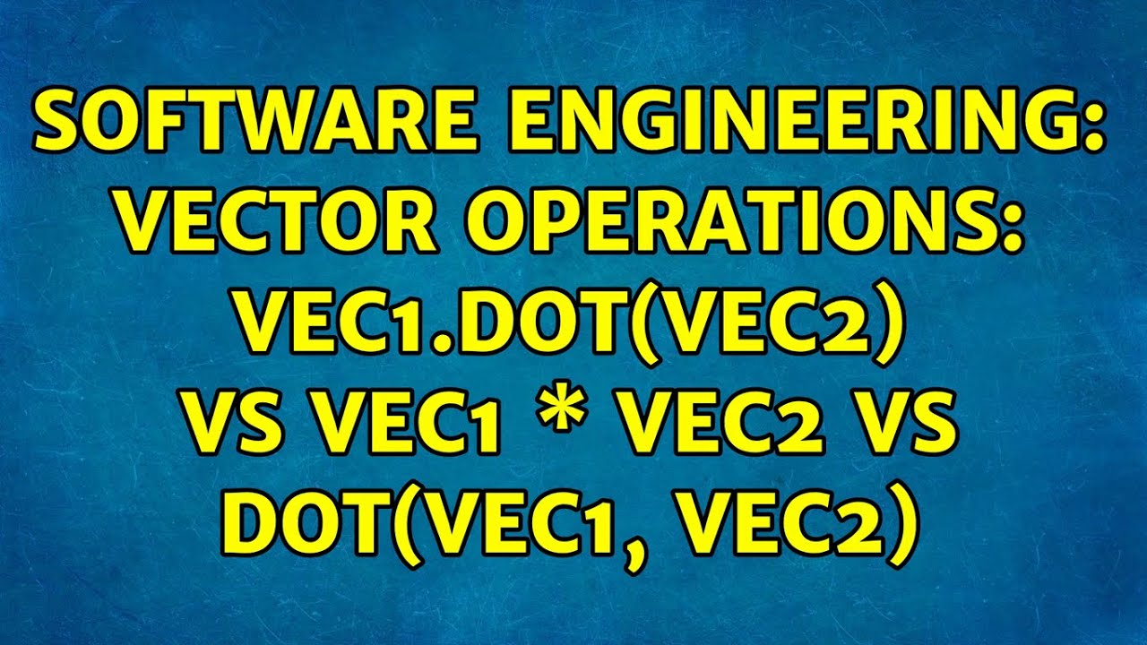 Software Engineering: Vector operations: vec1.dot(vec2) vs vec1 \* vec2 ...
